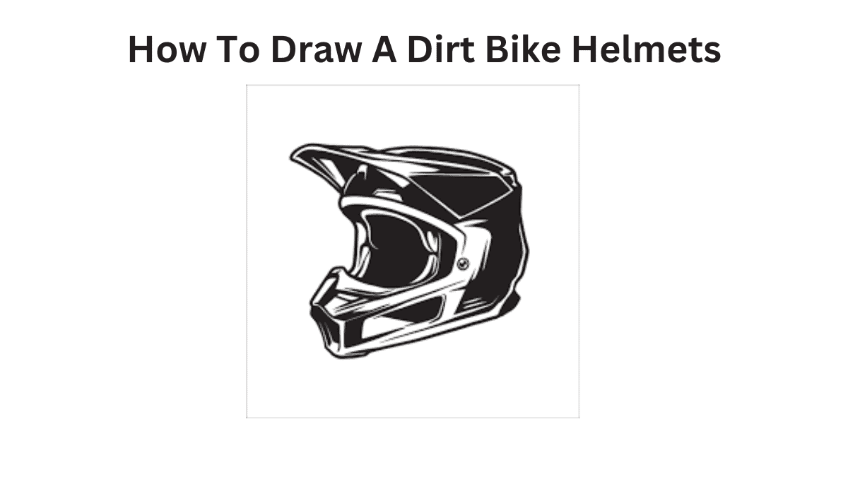 Get Revved Up with These Steps How To Draw A Dirt Bike Helmet!