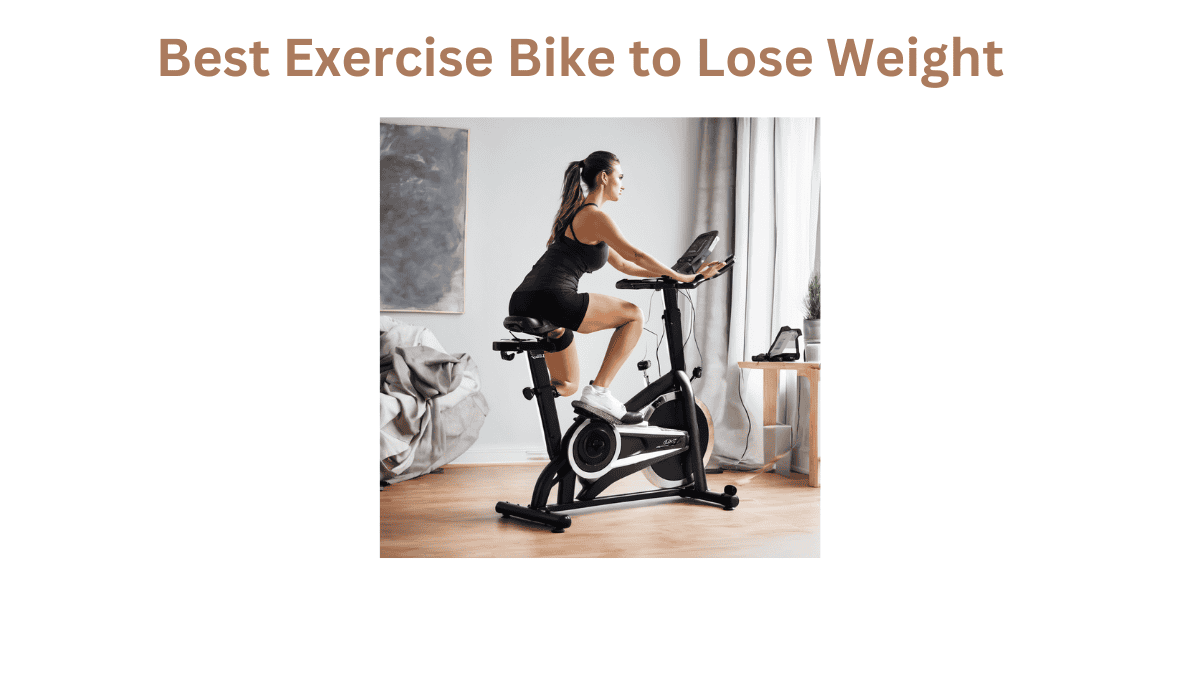 Achieve Your Dream Body with Best Exercise Bike to Lose Weight